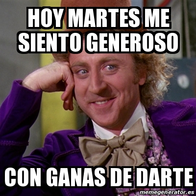 Meme Willy Wonka - hoy Martes me siento generoso con ganas de darte ...