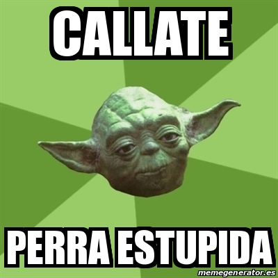 Meme Yoda - callate perra estupida - 22731251