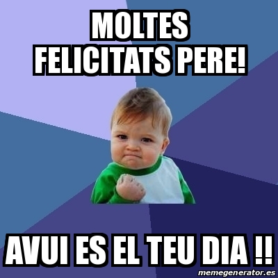 Meme Bebe Exitoso - moltes felicitats pere! avui es el teu dia ...