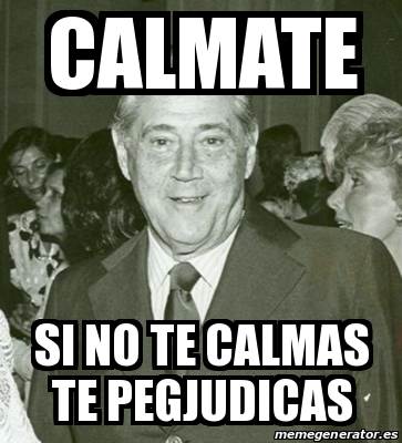Meme Personalizado - Calmate si no te calmas te pegjudicas - 22740418