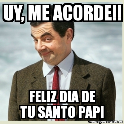 Meme Mr Bean - uy, me acorde!! feliz dia de tu santo papi - 22750316
