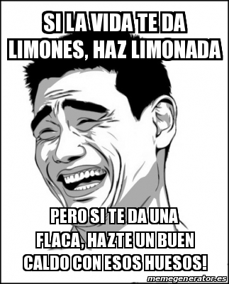 Meme Personalizado - si la vida te da limones, haz limonada pero si te ...
