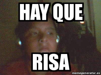 Meme Personalizado - Hay que risa - 22755738