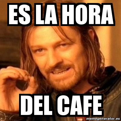 Meme Boromir - Es la hora DEL CAFE - 22756231