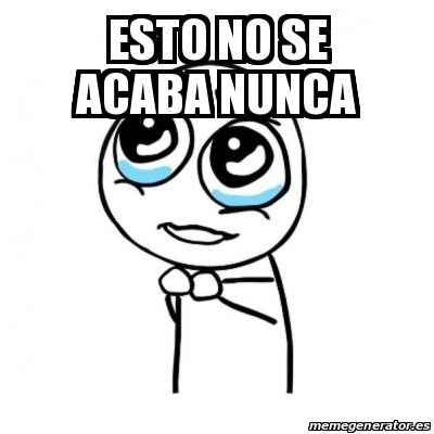 Meme Por favor - Esto no se acaba nunca - 22756237