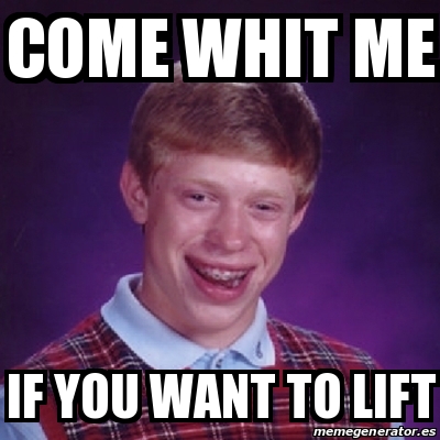 Meme Bad Luck Brian - Come whit me If you want to lift - 22757115