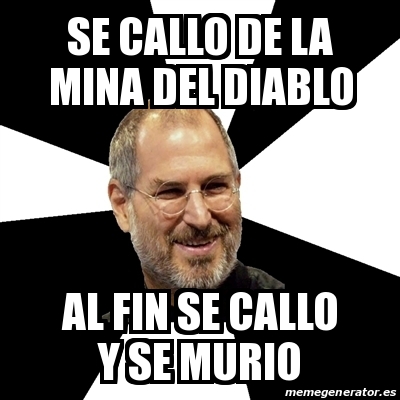 Meme Steve Jobs - se callo de la mina del diablo al fin se callo y se ...