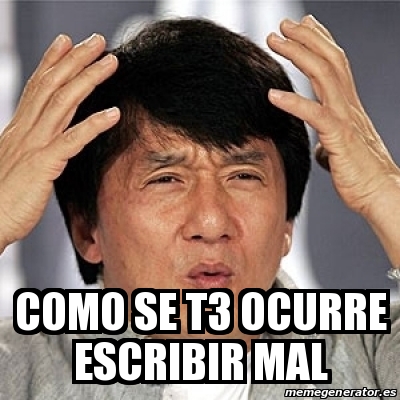 Meme Jackie Chan - Como se t3 ocurre escribir mal - 22762143