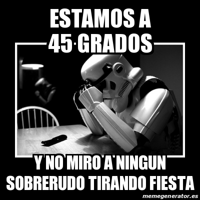 Meme Sad Trooper - Estamos a 45 Grados Y no miro a ningun sobrerudo ...