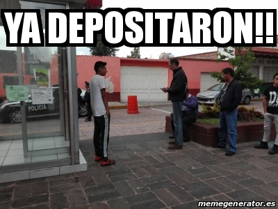 Meme Personalizado - Ya depositaron!! - 22763199