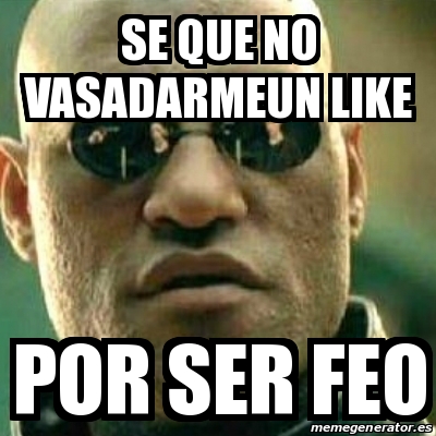 Meme What If I Told You - se que no vasadarmeun like por ser feo - 22770306