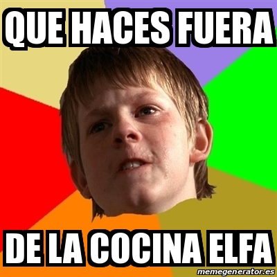 Meme Chico Malo - Que haces fuera de la cocina elfa - 22772058