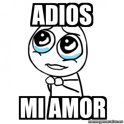 Meme Por favor - ADIOS MI AMOR - 22775371