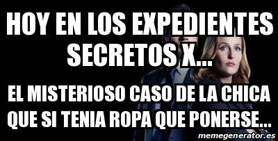 Meme Personalizado - HOY EN LOS EXPEDIENTES SECRETOS X... eL MISTERIOSO ...