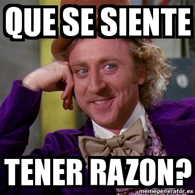 Meme Willy Wonka - QUE SE SIENTE TENER RAZON? - 22785018