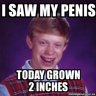 Meme Bad Luck Brian - I saw my penis Today grown 2 inches - 22786884