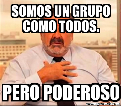 Meme Personalizado - SOMOS UN GRUPO COMO TODOS. PERO PODEROSO - 22788733