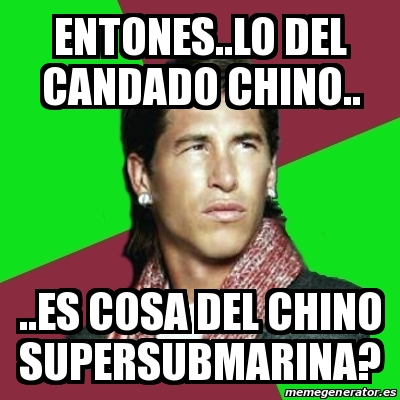 Meme Sergio Ramos - Entones..lo del candado chino.. ..es cosa del chino ...