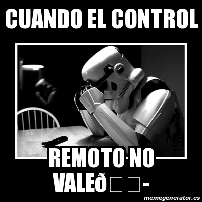 Meme Sad Trooper - Cuando el control Remoto no valeðŸ˜­ - 22793851