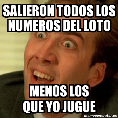 Meme No me digas - salieron todos los numeros del loto menos los que yo ...