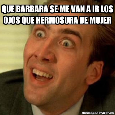 Meme No me digas - QUE BARBARA SE ME VAN A IR LOS OJOS QUE HERMOSURA DE ...