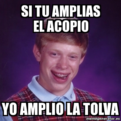 Meme Bad Luck Brian - Si tu amplias el acopio yo amplio la tolva - 22083832