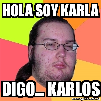 Meme Friki - hola soy karla digo... karlos - 22083897