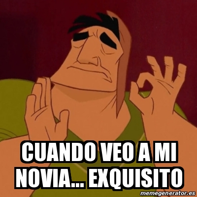 Meme Personalizado - cuando Veo a mi novia... Exquisito - 22083965