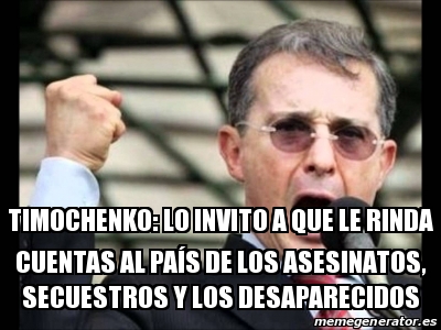 Meme Personalizado - TIMOCHENKO: LO INVITO A QUE LE RINDA CUENTAS AL ...