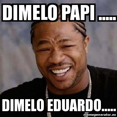 Meme Yo Dawg - dimelo papi ..... dimelo eduardo..... - 22088115