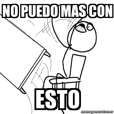 Meme Desk Flip Rage Guy - no puedo mas con esto - 22088375