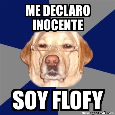 Meme Perro Racista - Me declaro inocente Soy Flofy - 22800082