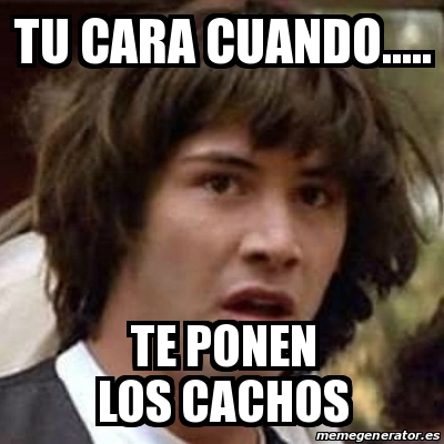 Meme Keanu Reeves - tu cara cuando..... te ponen los cachos - 22801021