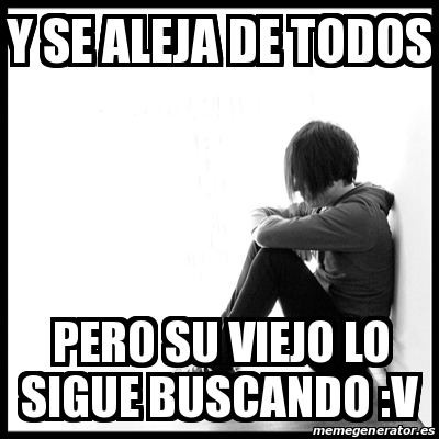 Meme First World Problems - Y SE ALEJA DE TODOS PERO SU VIEJO LO SIGUE ...