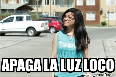 Meme Personalizado - Apaga la luz loco - 22813366
