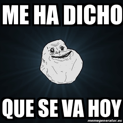 Meme Forever Alone - me ha dicho que se va hoy - 22814051