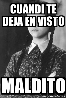 Meme Personalizado - cuandi te deja en visto MALDITO - 22829106