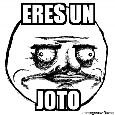 Meme Me Gusta - Eres un Joto - 22830719