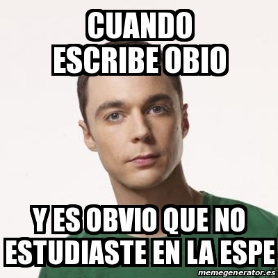 Meme Sheldon Cooper - CUANDO ESCRIBE OBIO Y ES OBVIO QUE NO ESTUDIASTE ...