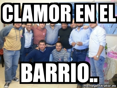 Meme Personalizado - Clamor en el Barrio.. - 22836226
