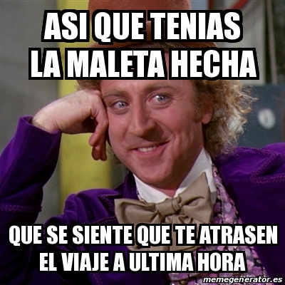 Meme Willy Wonka - Asi que tenias la maleta hecha que se siente que te ...