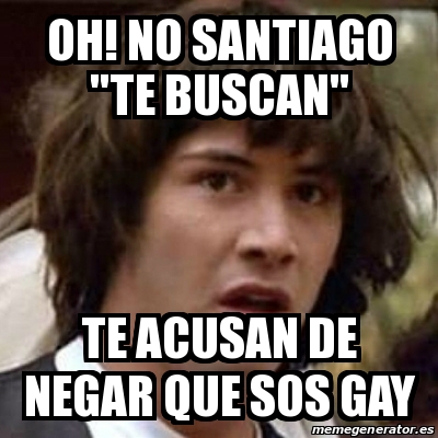 Meme Keanu Reeves - oh! no santiago "te buscan" te acusan de negar que ...