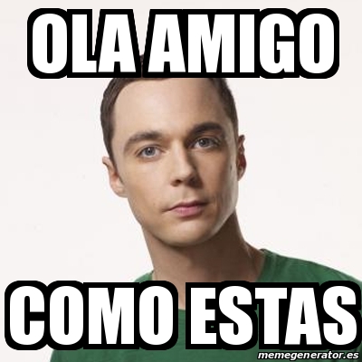 Meme Sheldon Cooper - ola amigo como estas - 22848227