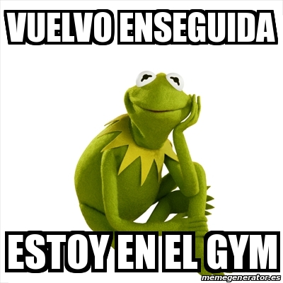 Meme Kermit the frog - vuelvo enseguida estoy en el gym - 22850595