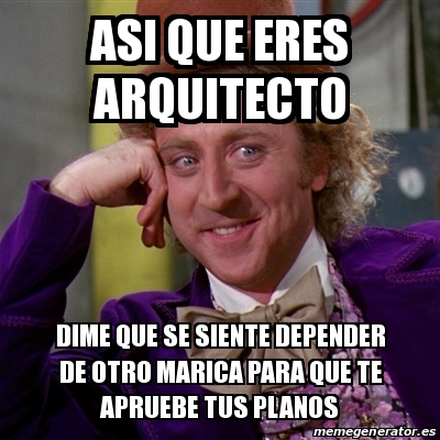 Meme Willy Wonka - Asi que eres arquitecto Dime que se siente depender ...