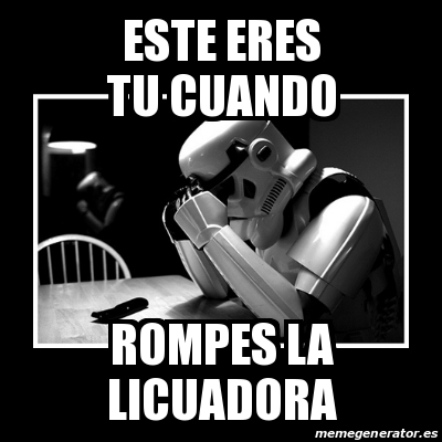 Meme Sad Trooper - este eres tu cuando rompes la licuadora - 22852613