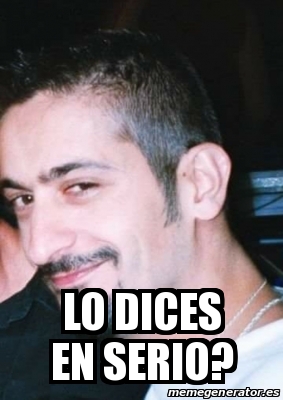 Meme Personalizado - lo dices en serio? - 22852742