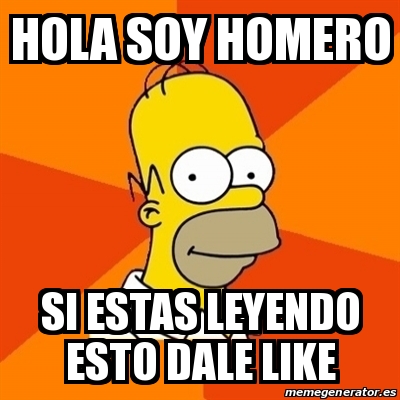 Meme Homer - hola soy homero si estas leyendo esto dale like - 22857548