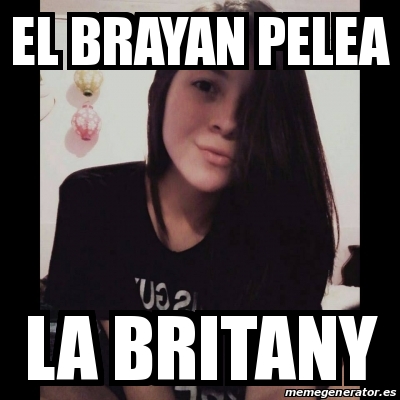 Meme Personalizado - El brayan pelea La britany - 22860513