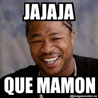 Meme Yo Dawg - Jajaja Que mamon - 22860663